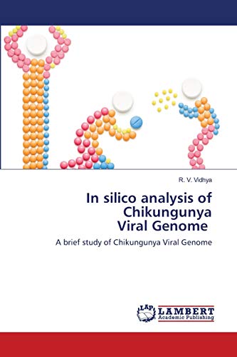 In silico analysis of Chikungunya Viral Genome: A brief study of ...