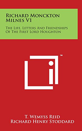 Richard Monckton Milnes V1: The Life, Letters And Friendships Of The ...