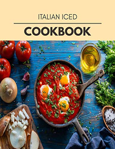 Italian Iced Cookbook: Easy Recipes For Preparing Tasty Meals For ...