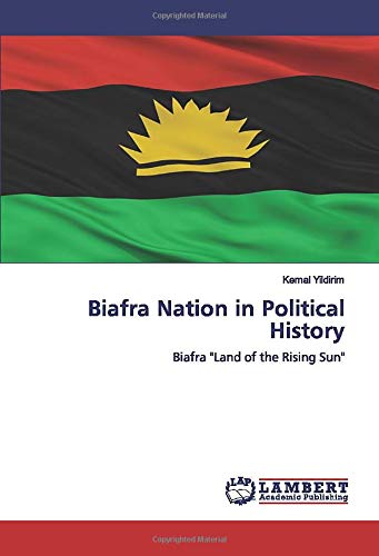 Biafra Nation in Political History: Biafra "Land of the Rising Sun" by Kemal Yildirim | Goodreads