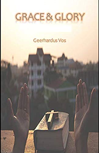 Grace and Glory Illustrated by Geerhardus Vos | Goodreads