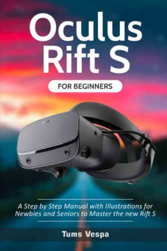 Oculus Rift S For Beginners: A Step by Step Manual with Illustrations ...
