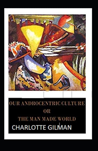 Our Androcentric Culture Or The Man-Made World Illustrated by Charlotte ...