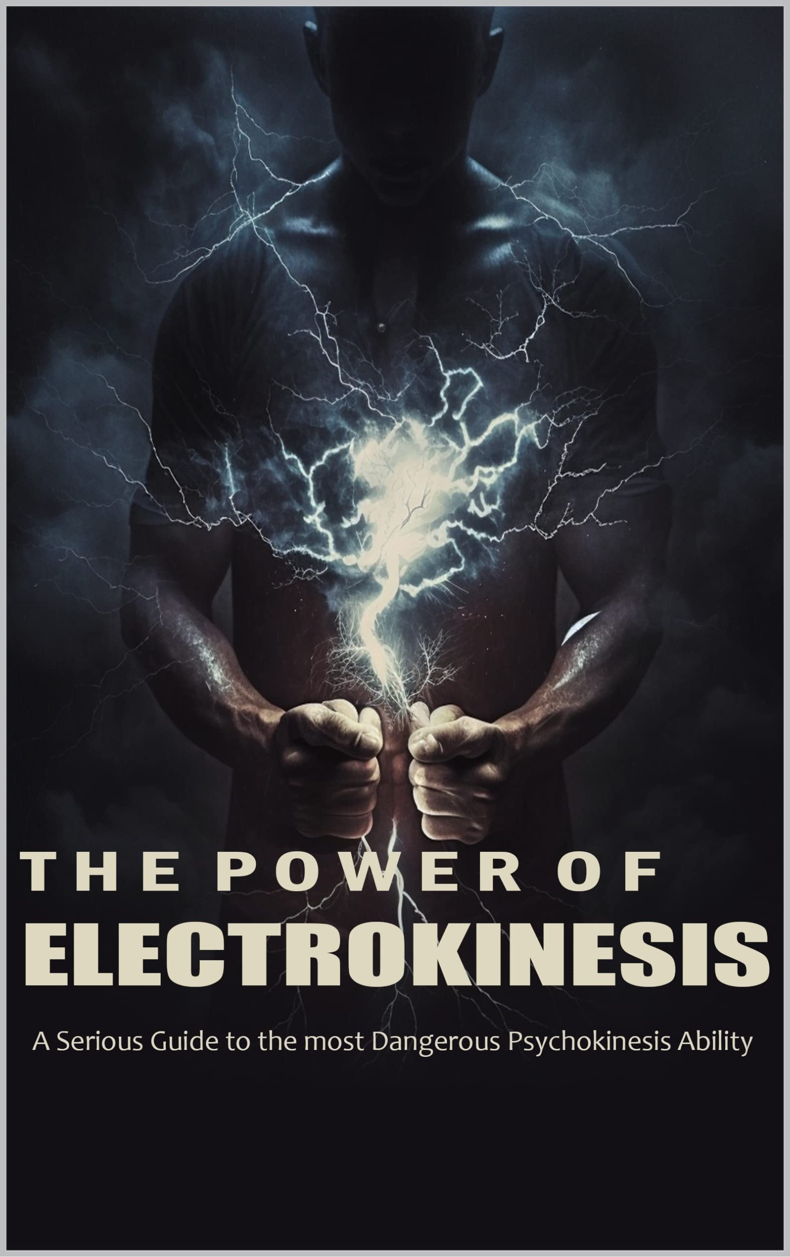 The Power of Electrokinesis: A Serious Guide to the most Dangerous ...