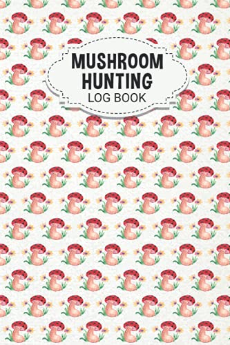 Mushroom Hunting Log Book: Mushroom Foraging Log Book Record Details ...