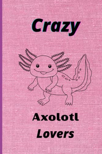 Crazy Axolotl Lover's: Cute Axolotl Notebook For Girls Kids Gift Ideas ...
