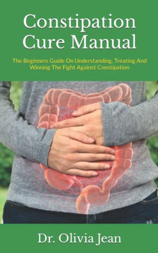 Constipation Cure Manual: The Beginners Guide On Understanding ...
