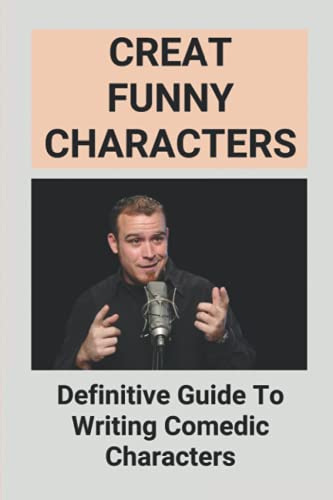 Creat Funny Characters: Definitive Guide To Writing Comedic Characters ...