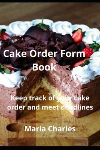Cake Order Form Book: Keep track of your Cake Order and meet deadlines ...