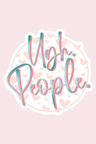 Ugh. People. Pale Pink Notebook: 120 Page, Lined Notebook for Awesome ...