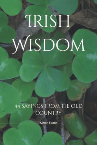 Irish Wisdom: 44 sayings from the old country by Simon Foote | Goodreads