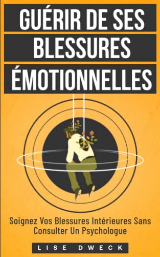 GUÉRIR DE SES BLESSURES ÉMOTIONNELLES: Soignez vos blessures ...
