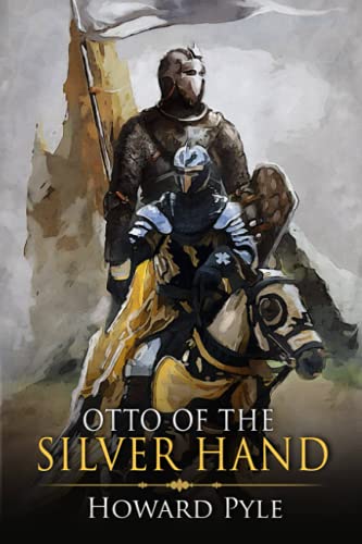 Otto of the Silver Hand: A Classic (Annotated) Edition of Howard Pyle ...