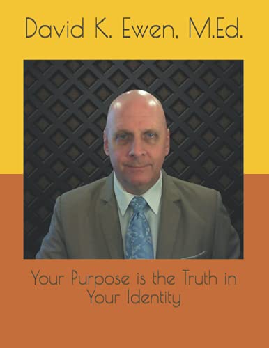 Your Purpose is the Truth in Your Identity by David K. Ewen M.Ed. | Goodreads