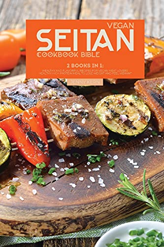 Vegan Seitan Cookbook Bible: 2 Books in 1: Healthy and Flavorful ...