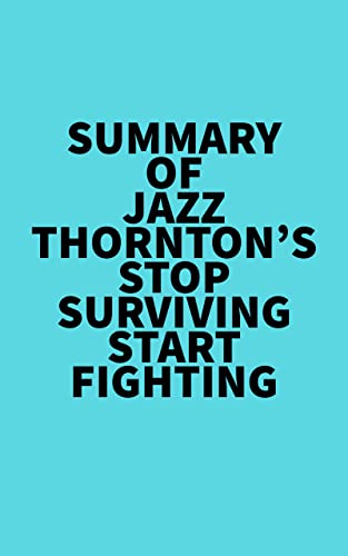 Summary of Jazz Thornton's Stop Surviving Start Fighting by Everest ...