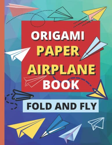 Origami Paper Airplane Book: Fold and Fly Paper Airplane Templates ...