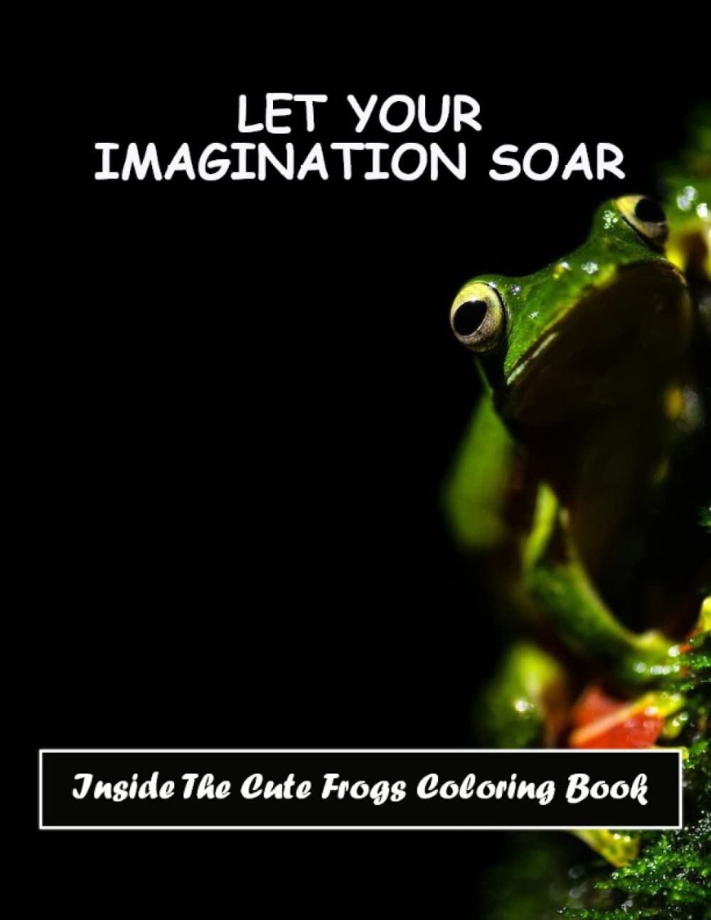 Let Your Imagination Soar: Inside The Cute Frogs Coloring Book by ...