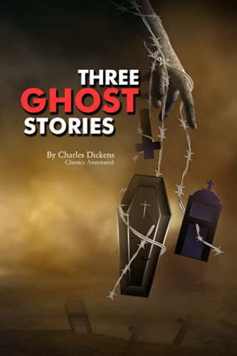 Three Ghost Stories: by Charles Dickens : Classics Annotated by Charles ...