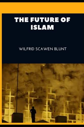 THE FUTURE OF ISLAM (Annotated) by Wilfrid Scawen Blunt | Goodreads