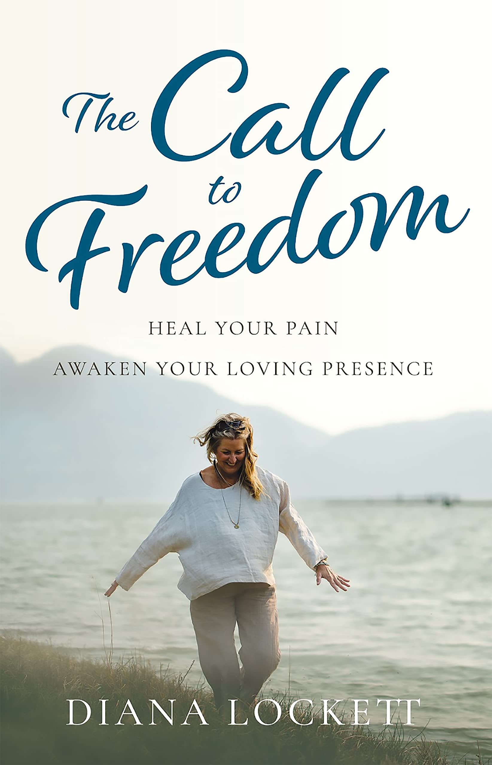 The Call to Freedom: Heal Your Pain, Awaken Your Loving Presence by ...