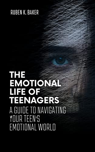 The Emotional Life Of Teenagers : A Guide to Navigating Your Teen's ...