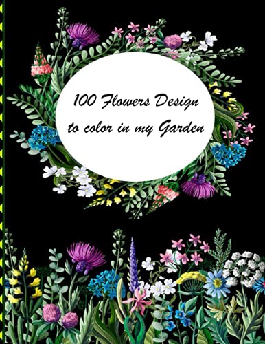 100 Flowers Design to color in my Garden: Coloring Book with Bouquets ...