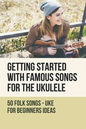 Getting Started With Famous Songs For The Ukulele: 50 Folk Songs - Uke ...