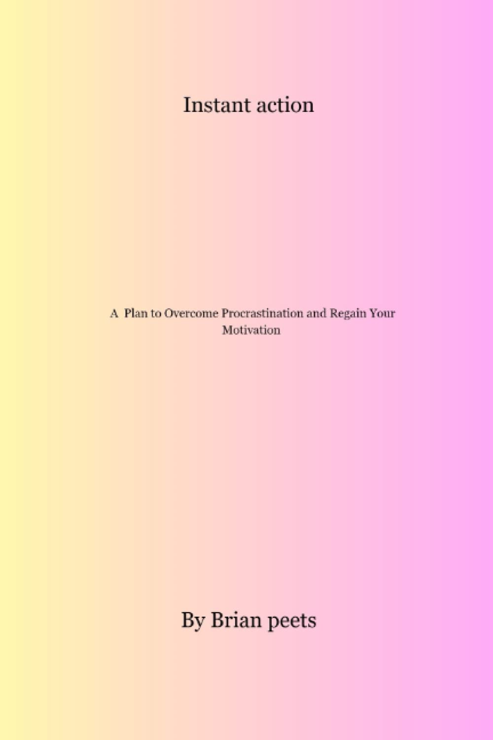 Instant action: A plan to overcome procrastination and regain you ...