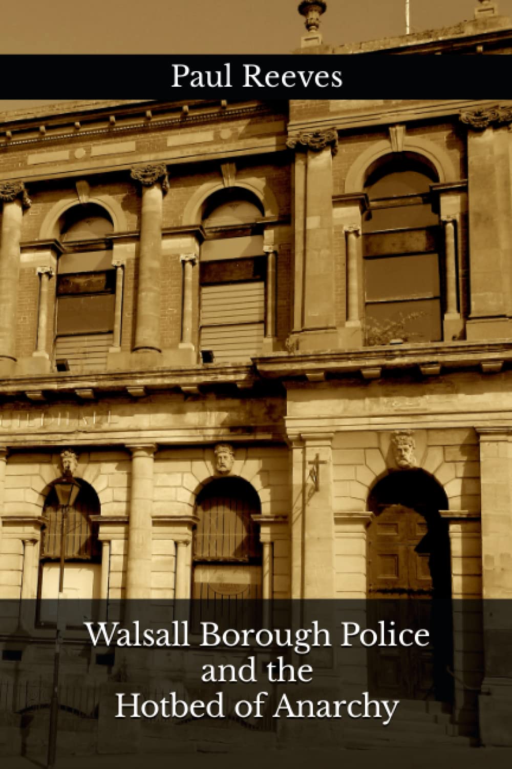 Walsall Borough Police and the Hotbed of Anarchy by Paul Reeves | Goodreads