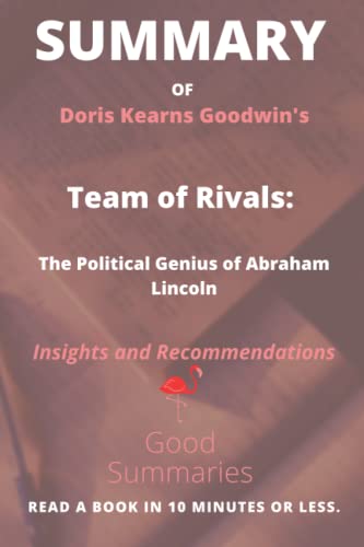 Summary of Doris Kearns Goodwin's Book: Team of Rivals: The Political ...