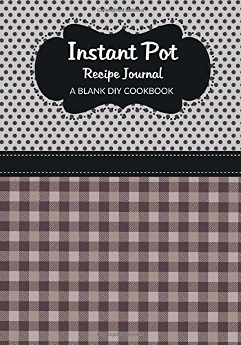 Instant Pot Recipe Journal: A Blank DIY Cookbook by Vicki Becker ...