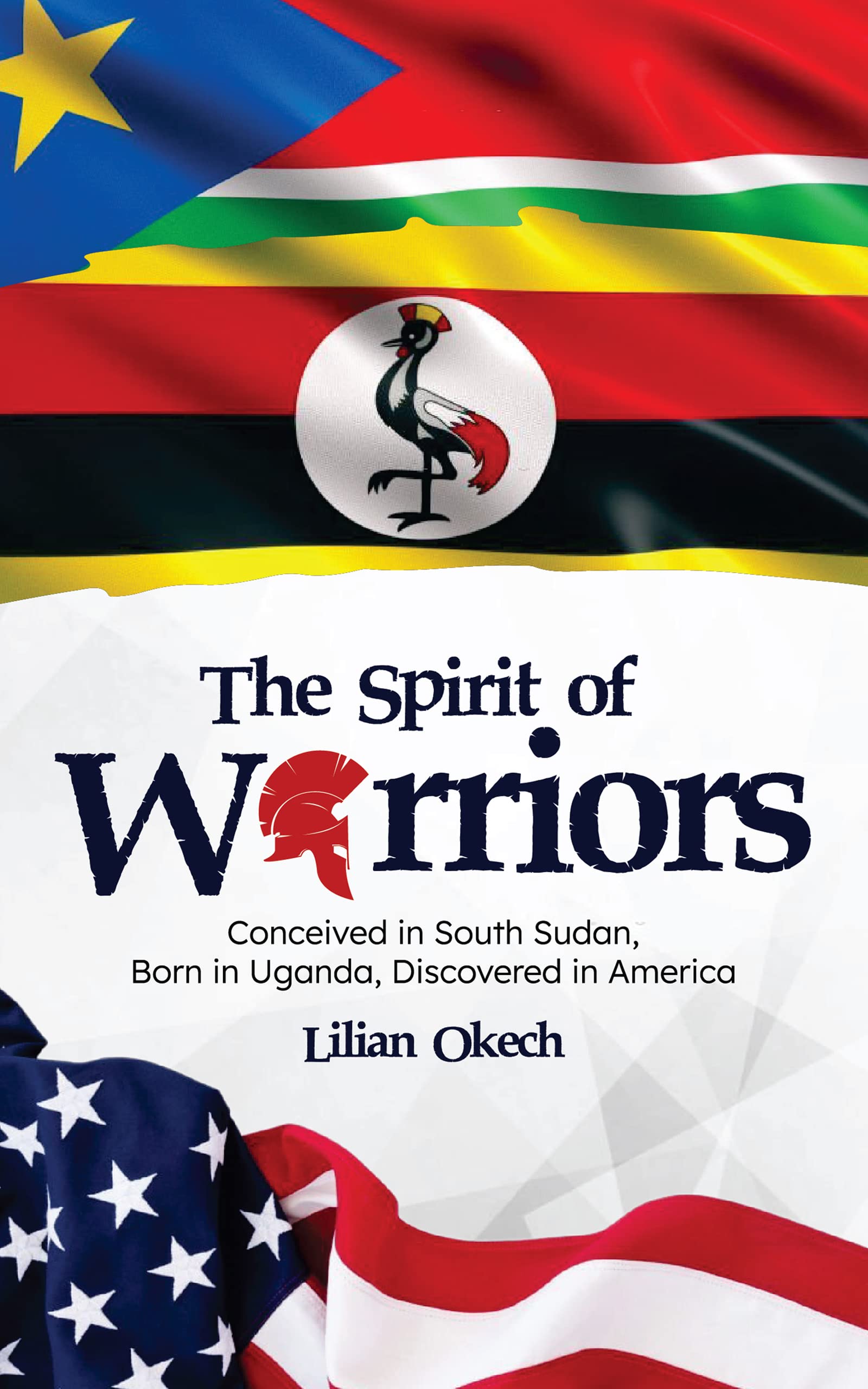 The Spirit of Warriors: Conceived in South Sudan, Born in Ugandan ...