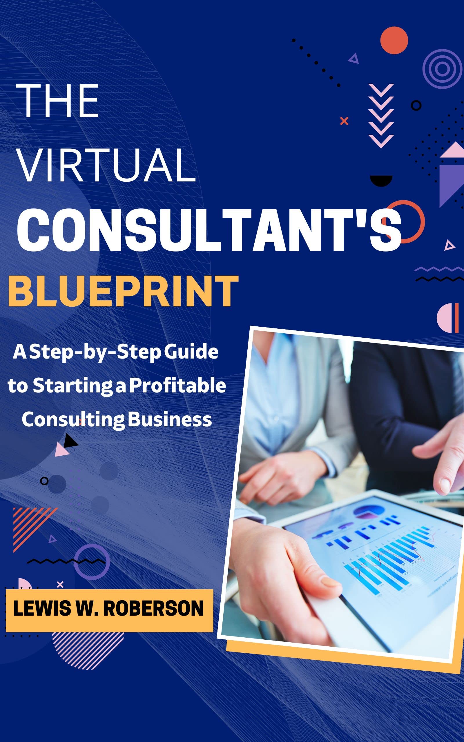 The Virtual Consultant's Blueprint: A Step-by-Step Guide to Starting a ...