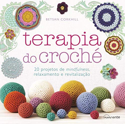 Terapia do Croché 20 Projetos de Mindfulness, relaxamento e ...