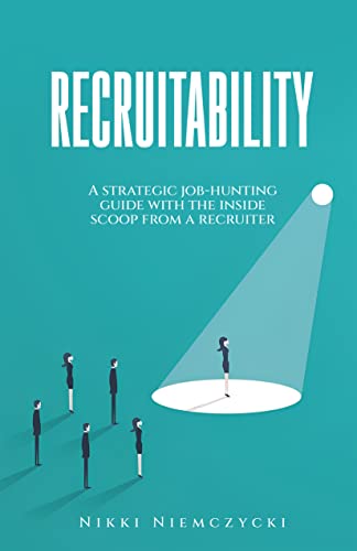 Recruitability: A strategic job-hunting guide with the inside scoop ...