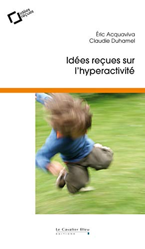 Idees recues sur l'hyperactivite by Eric Acquaviva | Goodreads