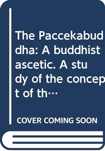 The paccekabuddha: A Buddhist ascetic : a study of the concept of the ...