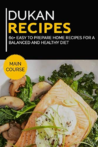 DUKAN RECIPES: 60+ Easy to prepare home recipes for a balanced and ...