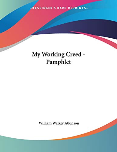 My Working Creed - Pamphlet by William Walker Atkinson | Goodreads