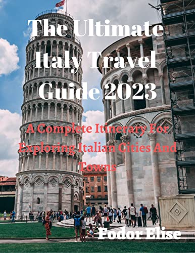 The Ultimate Italy Travel Guide 2023: A Complete Itinerary For ...
