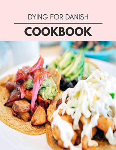 Dying For Danish Cookbook: Perfectly Portioned Recipes for Living and ...