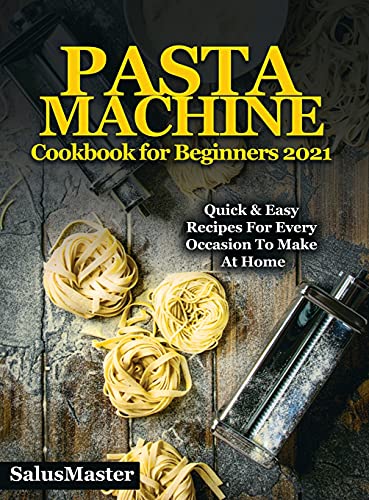 PASTA MACHINE Cookbook for Beginners 2021: Quick & Easy Recipes for ...