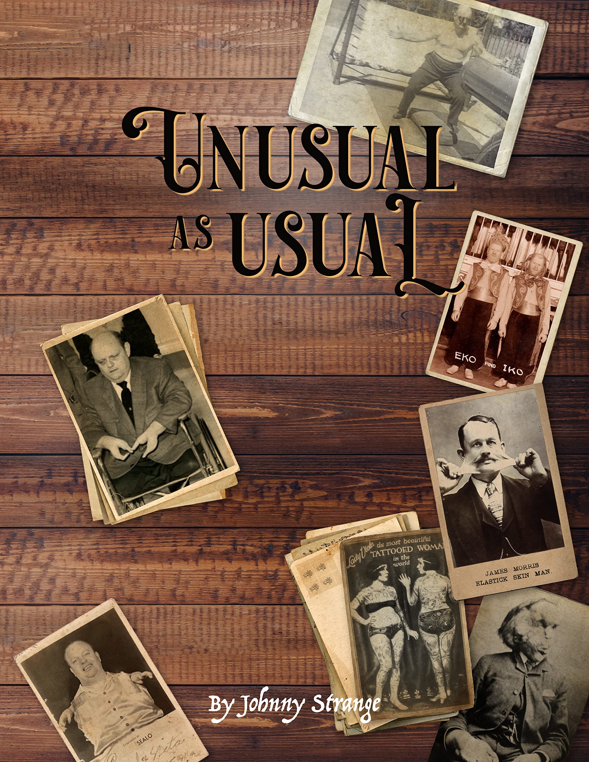 Unusual As Usual: bizarre stories of historical circus, sideshow and ...