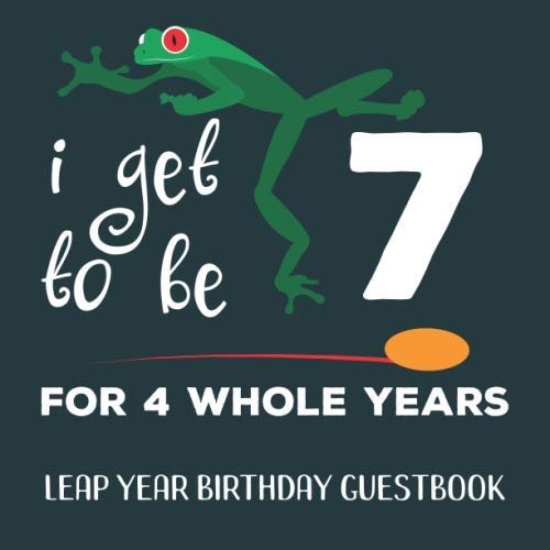 I Get To Be 7 For 4 Whole Years Leap Year Birthday Guestbook: 28th ...