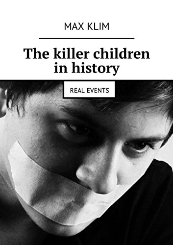 The killer children in history: Real events by Klim Max | Goodreads