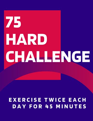 75 HARD CHALLENGE LOG BOOK: Exercise twice each day for 45 minutes and ...