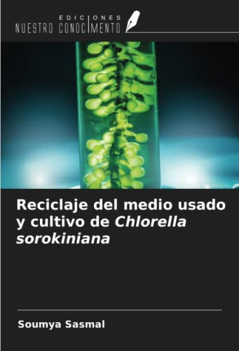Reciclaje del medio usado y cultivo de Chlorella sorokiniana by Soumya Sasmal | Goodreads