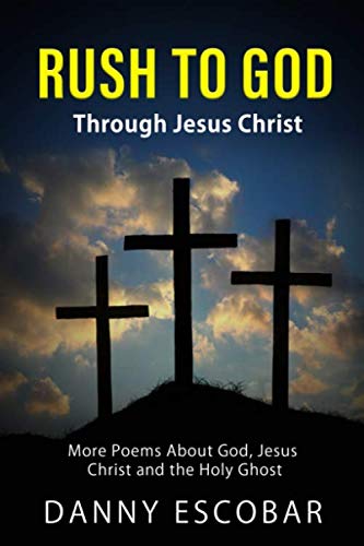 Rush To God Through Jesus Christ: More poems about God, Jesus Christ ...