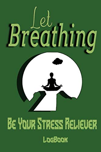 Let Breathing Be Your Stress Reliever LogBook: Deep breathing lower ...